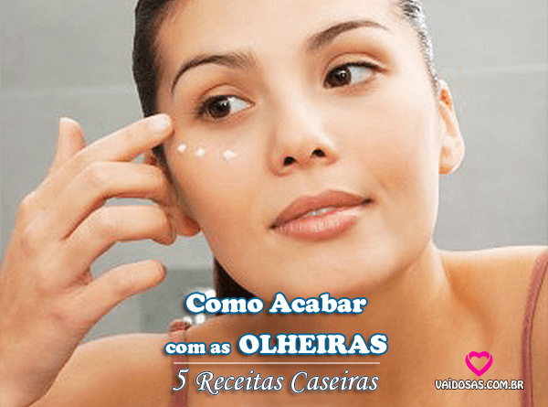 Como Acabar Com As Olheiras 5 Receitas Caseiras Naturais